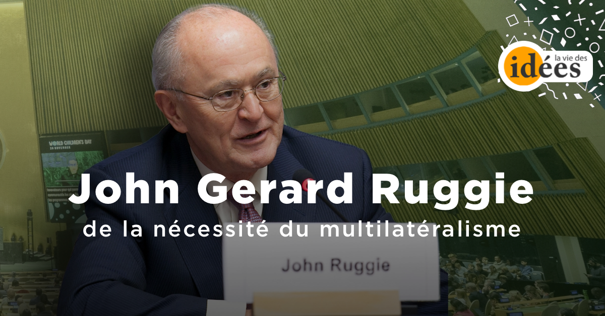 John Ruggie, de la nécessité du multilatéralisme - La Vie des idées