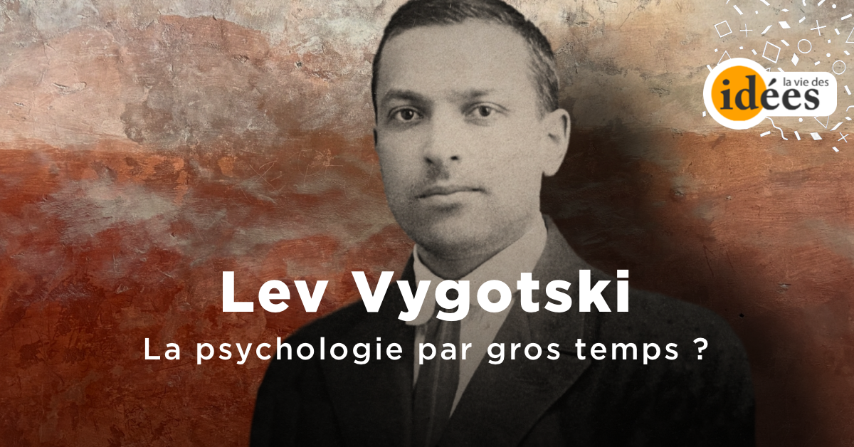 Lev Vygotski : la psychologie par gros temps ? - La Vie des idées